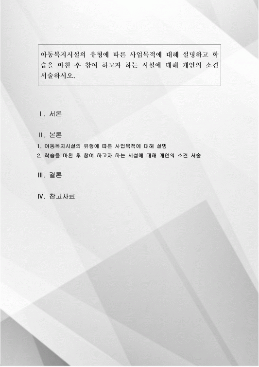 아동복지시설의 유형에 따른 사업목적에 대해 설명하고 학습을 마친 후 참여 하고자 하는 시설에 대해 개인의 소견 서술하시오