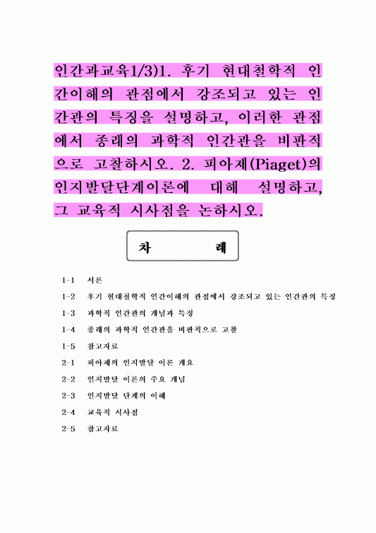 인간과교육13)1 후기 현대철학적 인간이해의 관점에서 강조되고 있는 인간관의 특징을 설명하고 이러한 관점에서 종래의 과학적 인간관을 비판적으로 고찰하시오 2 피아제(Piaget)의 인지발달단계이론에 대해 설명하고, 그 교육적 시사점을 논하시오.