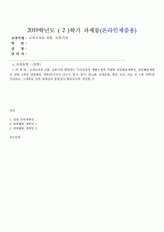 방통대 중간과제 과교육론 B형 교통기관 해당되는 누리과정의 생활주제에 적합한 일일활동계획안 일일활동계획안 관련 2개의 단위활동 계획안(이야기 나누기 동시 동극 새노래 신체표현 게임 요리 미술 중 2개 선택)