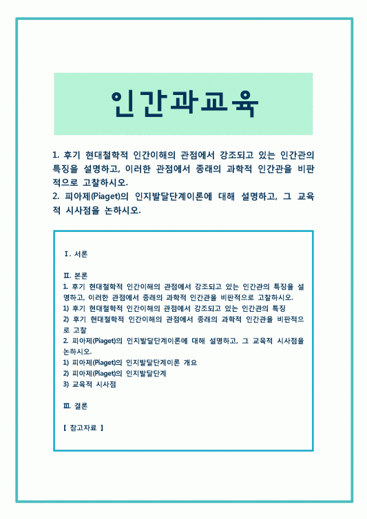 [인간과교육] 1 후기 현대철학적 인간이해의 관점에서 강조되고 있는 인간관의 특징 종래의 과학적 인간관을 비판 2 피아제의 인지발달단계이론 교육적 시사점