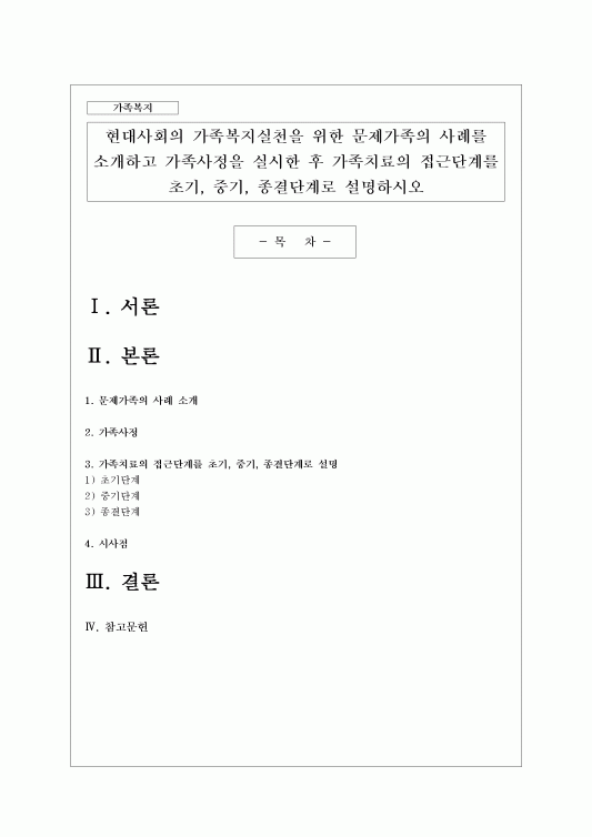 현대사회의 가족복지실천을 위한 문제가족의 사례를 소개하고 가족사정을 실시한 후 가족치료의 접근단계를 초기 중기 종결단계로 설명하시오