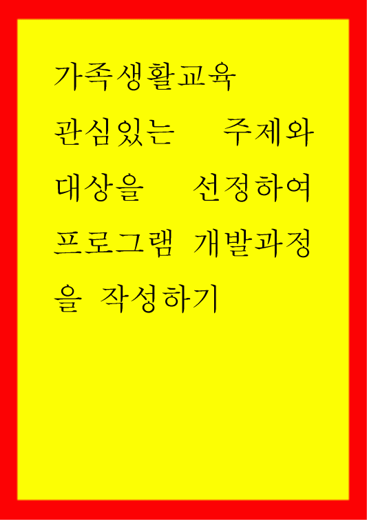 가족생활교육 ) 관심있는 주제와 대상을 선정하여 프로그램 개발과정을 작성하기