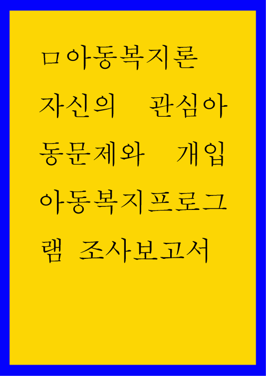 자신의 관심 아동문제와 개입 아동복지 프로그램 조사보고서