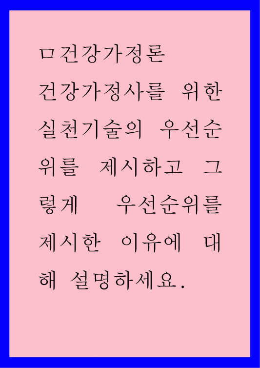 건강가정론 ) 건강가정사를 위한 실천기술의 우선순위를 제시하고 그렇게 우선순위를 제시한 이유에 대해 설명하세요