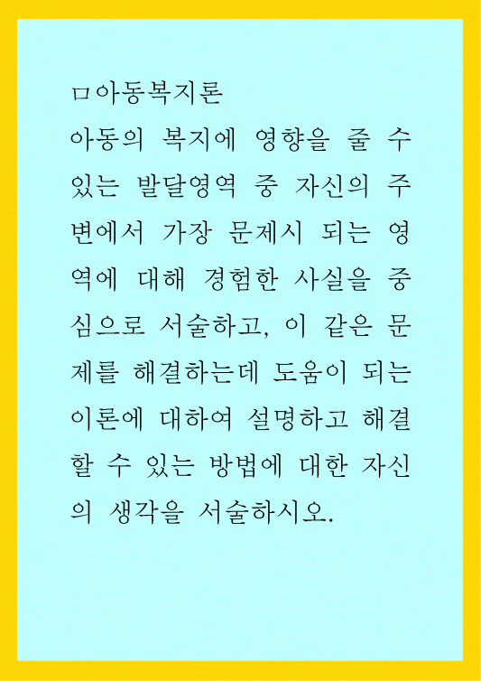 [사이버대학] 아동의 복지에 영향을 줄 수 있는 발달영역 중 자신의 주변에서 가장 문제시 되는 영역에 대해 경험한 사실을 중심으로 서술