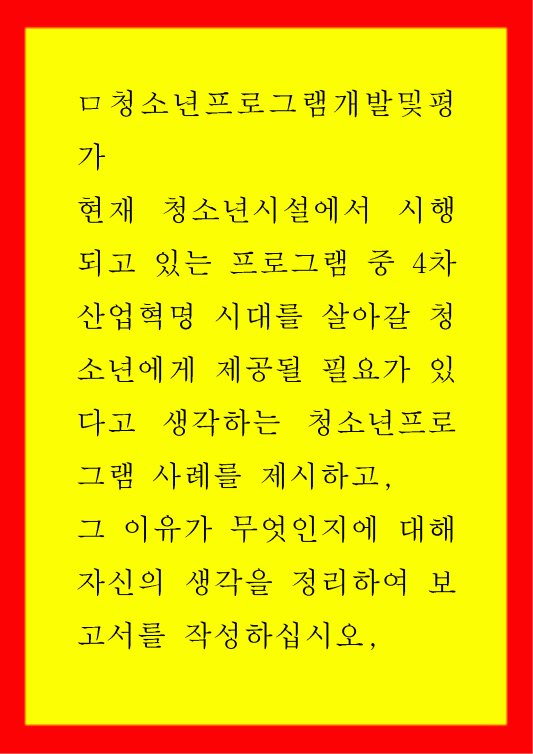 현재 청소년시설에서 시행되고 있는 프로그램 중 4차 산업혁명 시대를 살아갈 청소년에게 제공될 필요가 있다고 생각하는 청소년프로그램 사례를 제시