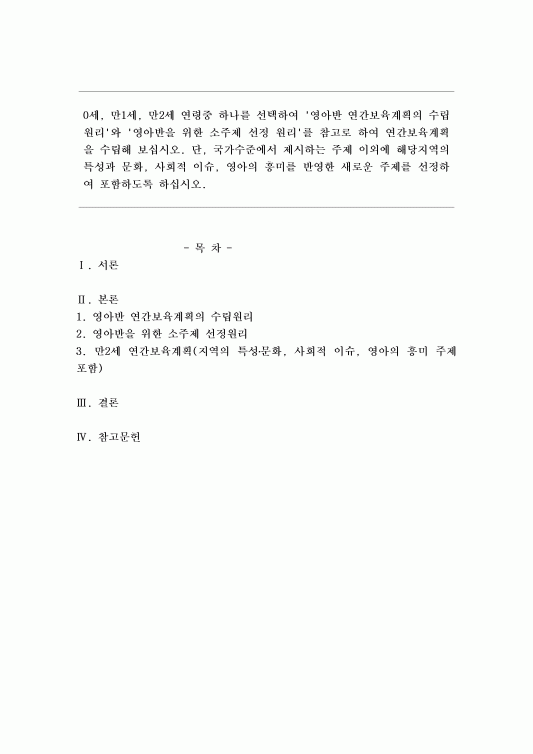 0세 만1세 만2세 연령중 하나를 선택하여 영아반 연간보육계획의 수립원리와 영아반을 위한 소주제 선정 원리를 참고로 하여 연간보육계획을 수립해 보십시오 단 국가수준에서 제시하는 주제 이외에 해당지역의 특성과 문화 사회적 이슈 영아의 흥미를 반영한 새로운 주제를 선정하여 포함하도록 하십시오