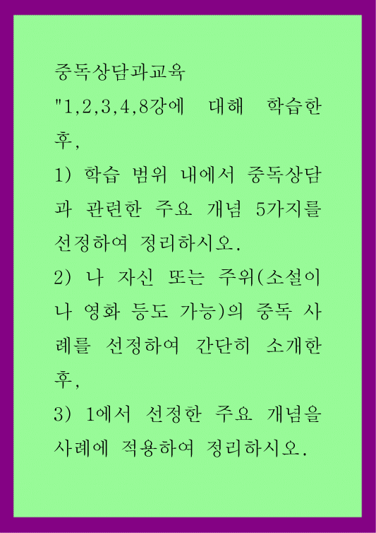 [사회과학] 중독상담과교육 ) 학습 범위 내에서 중독상담과 관련한 주요 개념 5가지를 선정하여 정리하시오