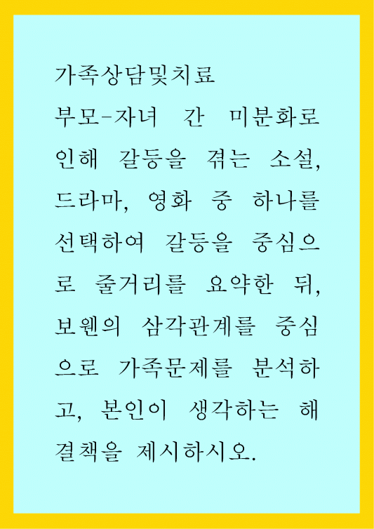 [사회과학] 가족상담및치료 ) 부모-자녀 간 미분화로 인해 갈등을 겪는 소설 드라마 영화 중 하나를 선택하여 갈등을 중심으로 줄거리를 요약