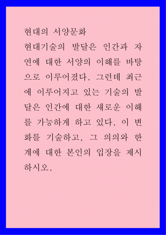 현대의서양문화C형 ) 현대기술의 발달은 인간과 자연에 대한 서양의 이해를 바탕으로 이루어졌다