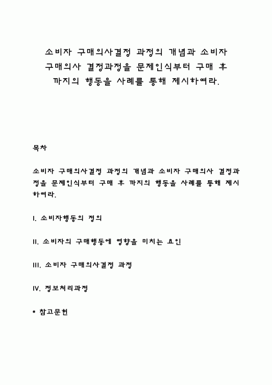 소비자 구매의사결정 과정의 개념과 소비자 구매의사 결정과정을 문제인식부터 구매 후 까지의 행동을 사례를 통해 제시하여라