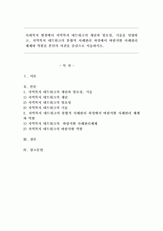 사회복지 현장에서 지역복지 네트워크의 개념과 필요성 기술을 설명하고 지역복지 네트워크의 통합적 사례관리 과정에서 바람직한 사례관리 체계와 역할을 본인의 의견을 중심으로 서술하시오