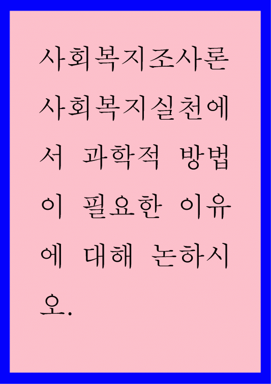 사회복지실천에서 과학적 방법이 필요한 이유에 대해 논하시오