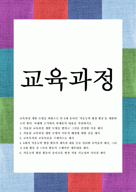 교육과정 A형) 교육과정 개발 모형을 바탕으로 만 5세 유아의 ‘적응능력 향상 활동’을 개발하고자 한다. 아래에 근거하여 과제물의 내용을 작성하시오.