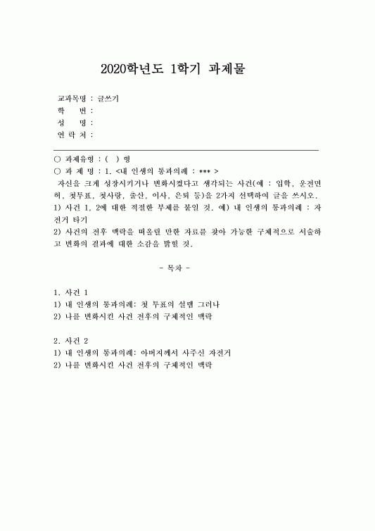 (글쓰기 공통) 1. <내 인생의 통과의례 : *** >자신을 크게 성장시키거나 변화시켰다고 생각되는 사건(예 : 입학, 운전면허, 첫투표, 첫사랑, 출산, 이사, 은퇴 등)을 2가지 선택하여 글을 쓰시오. 1) 사건 1, 2에