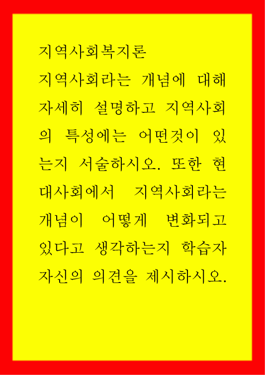 지역사회복지론 ) 지역사회라는 개념에 대해 자세히 설명하고 지역사회의 특성에는 어떤 것이 있는지 서술하시오