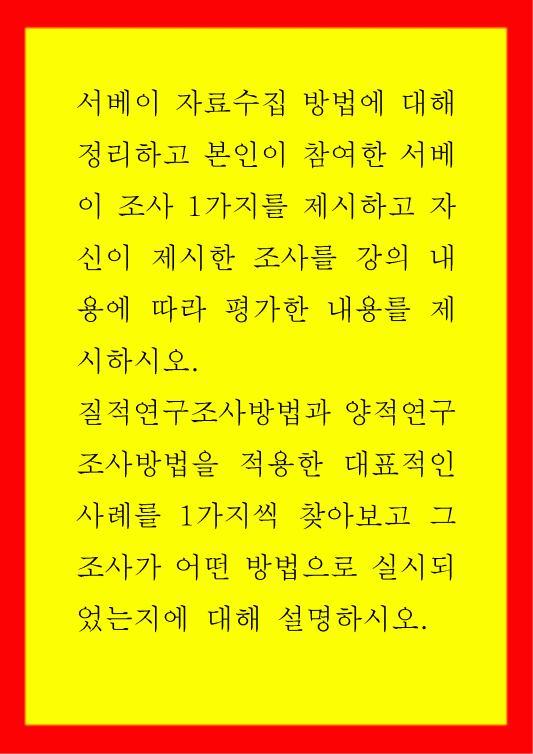 마케팅 ) 서베이 자료수집 방법에 대해 정리하고 본인이 참여한 서베이 조사 1가지를 제시, 질적연구조사방법과 양적연구조사방법을 적용한 대표적인 사례를 1가지씩