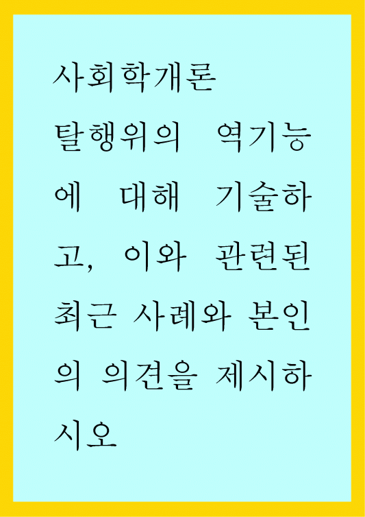 사회학개론 ) 탈행위의 역기능에 대해 기술하고, 이와 관련된 최근 사례와 본인의 의견을 제시하시오