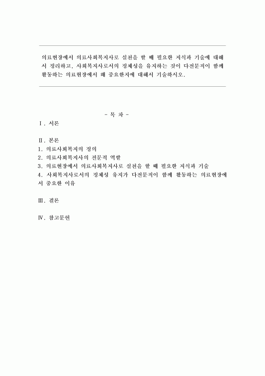 의료현장에서 의료사회복지사로 실천을 할 때 필요한 지식과 기술에 대해서 정리하고, 사회복지사로서의 정체성을 유지하는 것이 다전문직이 함께 활동하는 의료현장에서 왜 중요한지에 대해서 기술하시오.