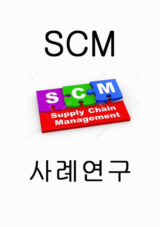 SCM 정의 구축방법 도입효과 분석 및 SCM 기업 도입사례분석과 SCM 도입 성공방안 제시 및 나의생각과 비평
