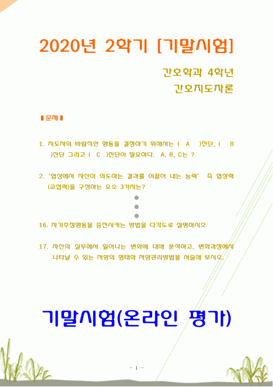 [2020 간호지도자론][기말시험][출처표기] 1. 지도자의 바람직한 행동을 결정하기 위해서는 (  A   )진단, (   B   )진단 그리고 (  C  )진단이 필요하다.  A, B, C는 ?....17. 자신의 실무에서 일어나는 변화에 대해 분석하고, 변화과정에서 나타날 수 있는 저항의 형태와 저항관리방법을 서술해 보시오.