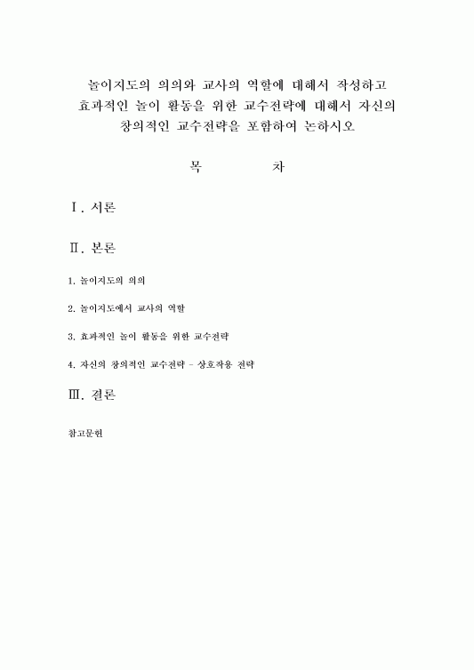 놀이지도의 의의와 교사의 역할에 대해서 작성하고 효과적인 놀이 활동을 위한 교수전략에 대해서 자신의 창의적인 교수전략을 포함하여 논하시오