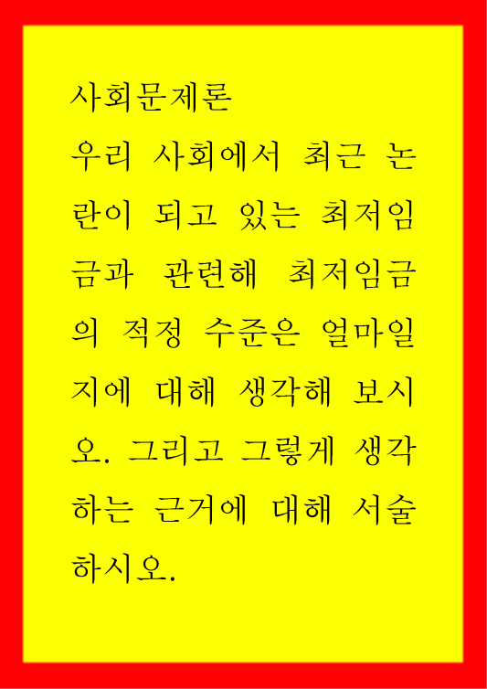 사회문제론 ) 교재 2장의 내용을 참조하면서 우리 사회에서 최근 논란이 되고 있는 최저임금과 관련해 최저임금의 적정 수준은 얼마일지에 대해 생각해 보시오