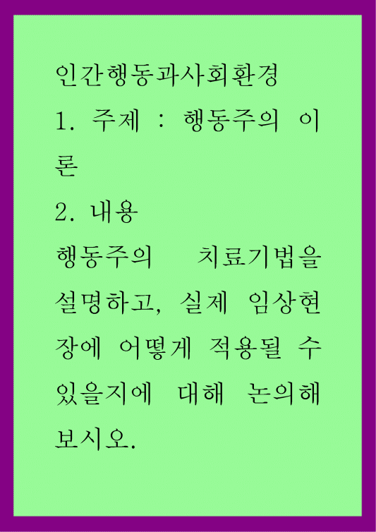 인간행동과 사회환경 ) 행동주의 치료기법을 설명하고, 실제 임상현장에 어떻게 적용될 수 있을지에 대해 논의해 보시오