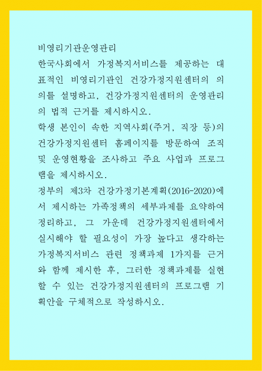 비영리기관운영관리 ) 한국사회에서 가정복지서비스를 제공하는 대표적인 비영리기관인 건강가정지원센터의 의의를 설명하고, 건강가정지원센터의 운영관리의 법적 근거를 제시하시오