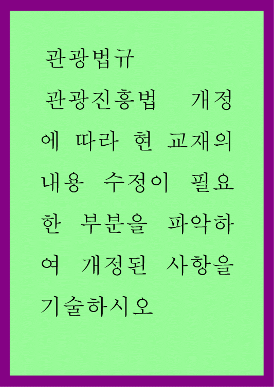 관광법규 ) 관광진흥법 개정에 따라 현 교재의 내용 수정이 필요한 부분을 파악하여 개정된 사항을 기술하시오