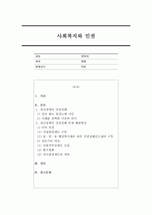 1. 정신장애인의 인권침해사례를 소개한다. 왜 이 사례를 선택했는지, 어떤 의미가 있는지 개인적 견해를 쓴다 2. 정신장애인의 인권침해의 문제를 해결하기 위한 개선방안을 제시한다.