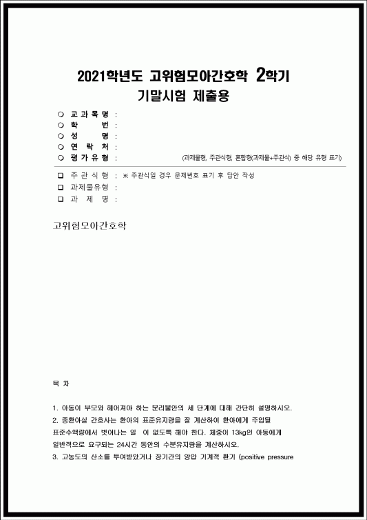 고위험모아간호학 기말 2021) 1. 아동이 부모와 헤어져야 하는 분리불안의 세 단계, 2.체중이 13kg인 아동에게 일반적으로 요구되는 24시간 동안의 수분유지량 3) 호흡곤란증후군 신생아에서 합병증으로 발생할 수 있는 질환 백혈병 환아의 치료 및 간호중재 고위험모아간호학 기말시험 과제물