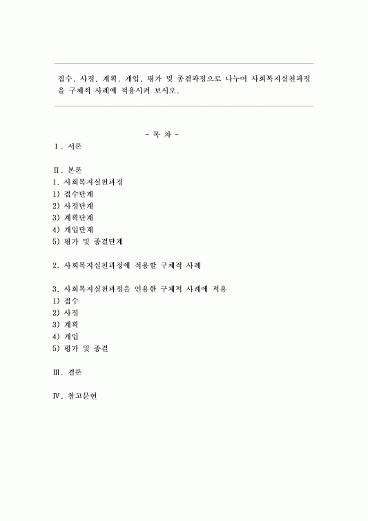 접수, 사정, 계획, 개입, 평가 및 종결과정으로 나누어 사회복지실천과정을 구체적 사례에 적용시켜 보시오.