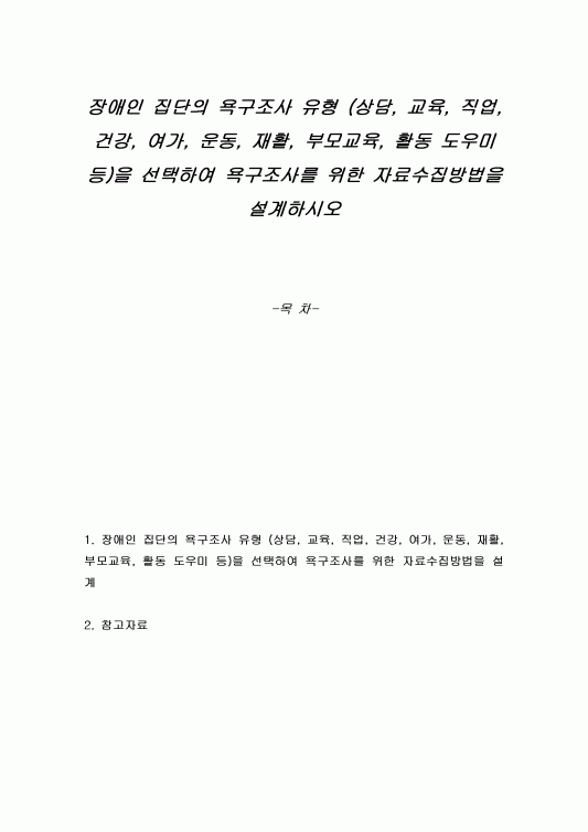 장애인 집단의 욕구조사 유형 (상담, 교육, 직업, 건강, 여가, 운동, 재활, 부모교육, 활동 도우미 등)을 선택하여 욕구조사를 위한 자료수집방법을 설계하시오