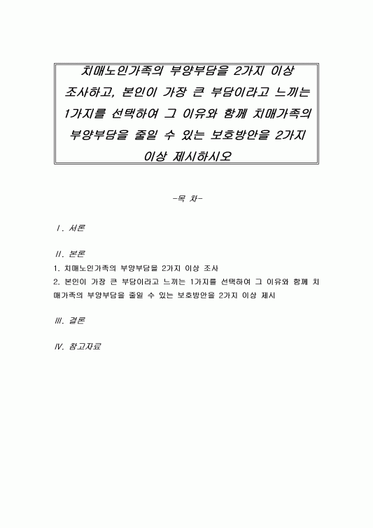 치매노인가족의 부양부담을 2가지 이상 조사하고, 본인이 가장 큰 부담이라고 느끼는 1가지를 선택하여 그 이유와 함께 치매가족의 부양부담을 줄일 수 있는 보호방안을 2가지 이상 제시하시오