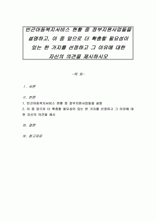 빈곤아동복지서비스 현황 중 정부지원사업들을 설명하고, 이 중 앞으로 더 확충할 필요성이 있는 한 가지를 선정하고 그 이유에 대한 자신의 의견을 제시하시오