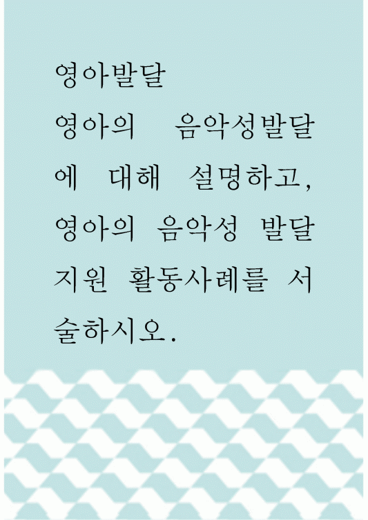 [ 영아발달 E형 ) 영아의 음악성발달에 대해 설명하고, 영아의 음악성 발달지원 활동사례를 서술하시오