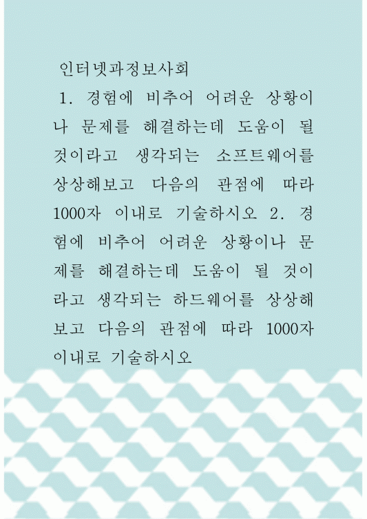 [ 인터넷과정보사회 ) 경험에 비추어 어려운 상황이나 문제를 해결하는데 도움이 될 것이라고 생각되는 소프트웨어를 상상해보고 다음의 관점에 따라 1000자 이내로 기술하시오0 ]