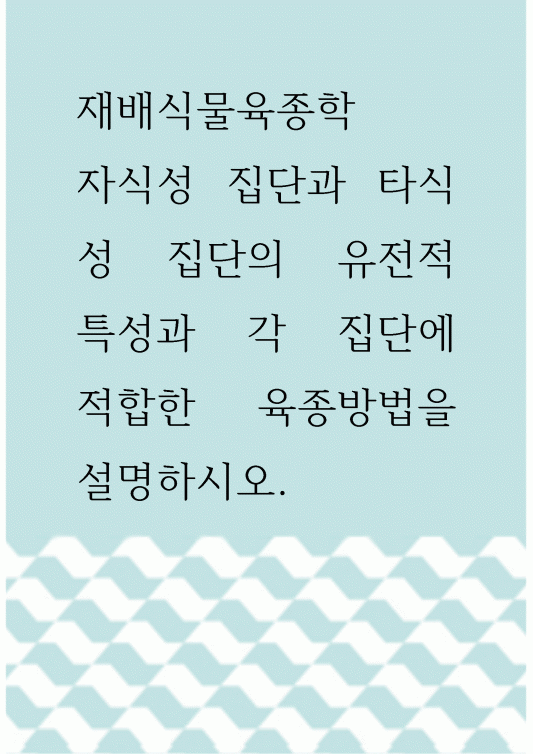 [ 재배식물육종학 ) 자식성 집단과 타식성 집단의 유전적 특성과 각 집단에 적합한 육종방법을 설명하시오