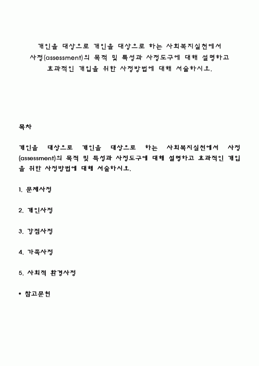 개인을 대상으로 개인을 대상으로 하는 사회복지실천에서 사정(assessment)의 목적 및 특성과 사정도구에 대해 설명하고 효과적인 개입을 위한 사정방법에 대해 서술하시오