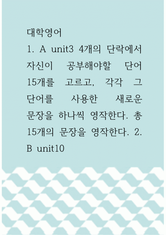 대학영어 ) A unit3 4개의 단락에서 자신이 공부해야할 단어 15개를 고르고, 각각 그 단어를 사용한 새로운 문장을 하나씩 영작한다