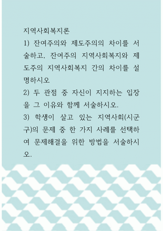 지역사회복지론 ) 1) 잔여주의와 제도주의의 차이를 서술하고, 잔여주의 지역사회복지와 제도주의 지역사회복지 간의 차이를 설명하시오 2) 두 관점 중 자신이 지지하는 입장을 그 이유와 함께 서술하시오