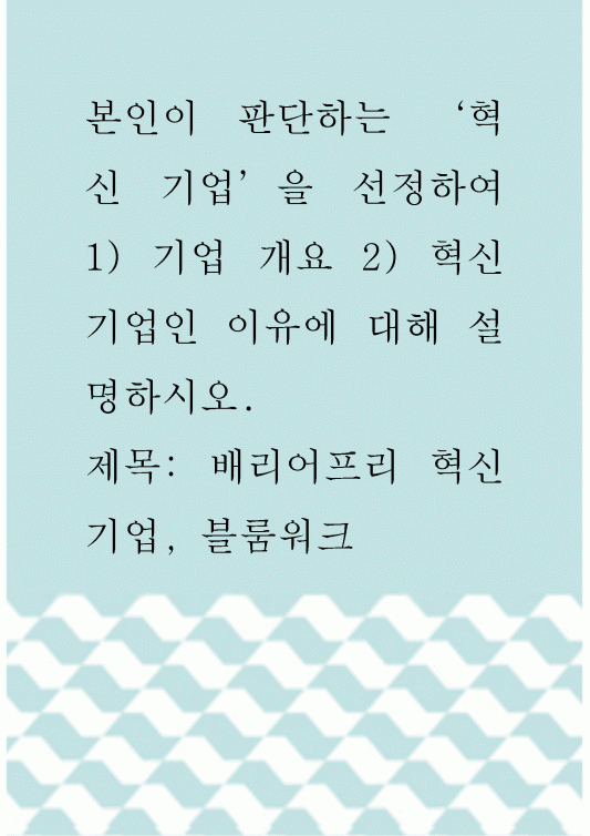 혁신기업 ) 본인이 판단하는 ‘혁신 기업’을 선정하여 1) 기업 개요 2) 혁신기업인 이유에 대해 설명하시오