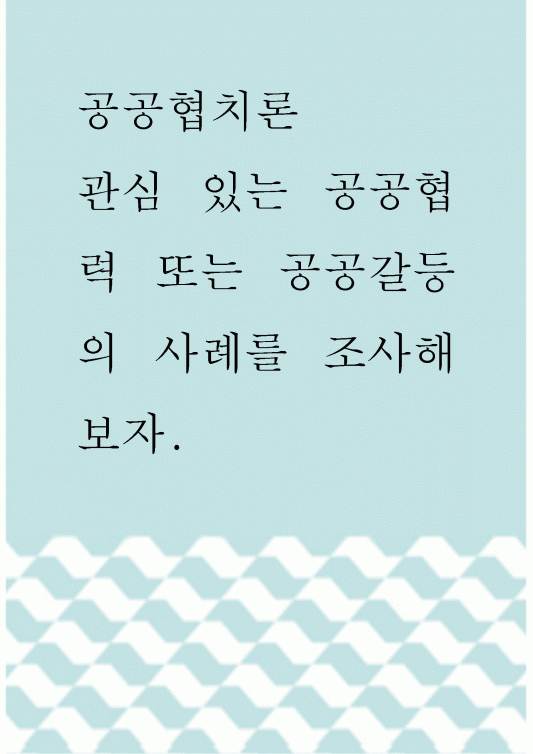 4공공협치론 ) 관심 있는 공공협력 또는 공공갈등의 사례를 조사해보자