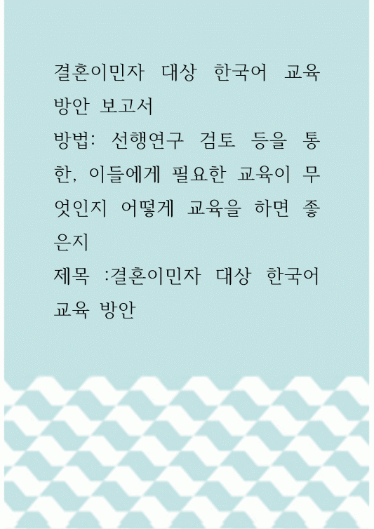 결혼이민자 대상 한국어 교육 방안 보고서 ) 선행연구 검토 등을 통한, 이들에게 필요한 교육이 무엇인지 어떻게 교육을 하면 좋은지 - 결혼이민자 대상 한국어 교육 방안