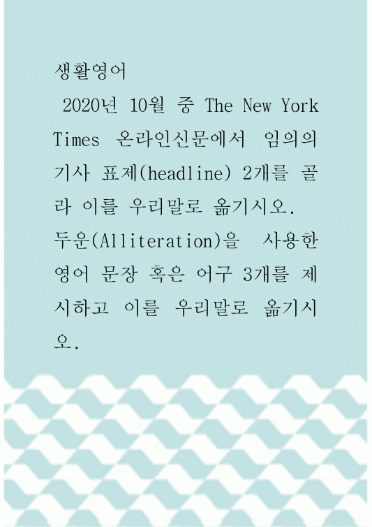 생활영어 ) 2020년 10월 중 The New York Times 온라인신문에서 임의의 기사 표제(headline) 2개를 골라 이를 우리말로 옮기시오. 두운(Alliteration)을 사용한 영어 문장 혹은 어구 3개를 제시하고 이를 우리말로 옮기시오.