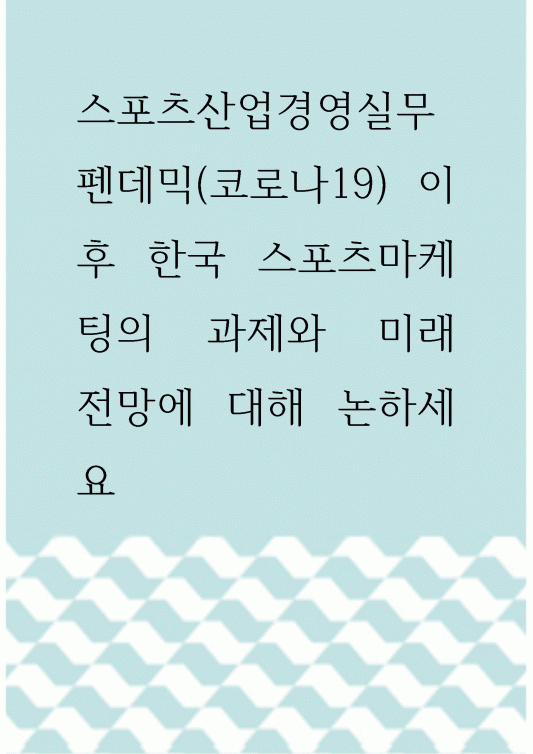 스포츠산업경영실무 ) 펜데믹(코로나19) 이후 한국 스포츠마케팅의 과제와 미래 전망에 대해 논하세요