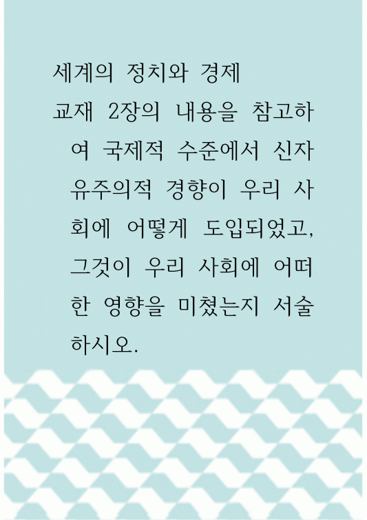 2세계의 정치와 경제 =) 교재 2장의 내용을 참고하여 국제적 수준에서 신자유주의적 경향이 우리 사회에 어떻게 도입되었고, 그것이 우리 사회에 어떠한 영향을 미쳤는지 서술하시오