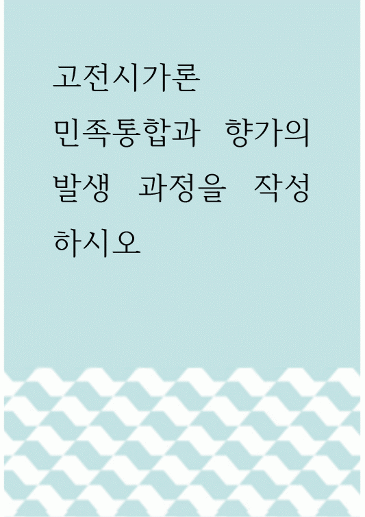 고전시가론 =) 민족통합과 향가의 발생 과정을 작성하시오