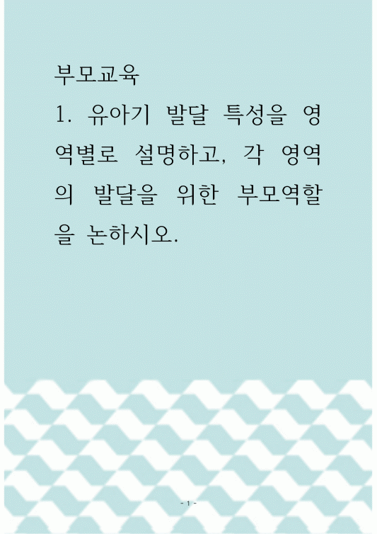 부모교육 =) 유아기 발달 특성을 영역별로 설명하고, 각 영역의 발달을 위한 부모역할을 논하시오